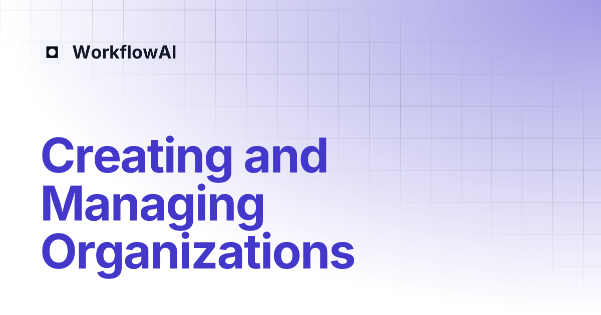 Creating and Managing Organizations | WorkflowAI